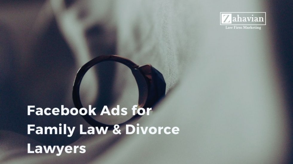 Facebook Ads for Family Law & Divorce Lawyers - Zahavian Legal Marketing